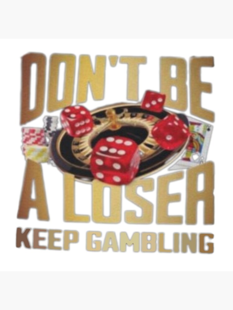 "Don't be a loser keep gambling" Poster for Sale by Shrewd Mood | Redbubble