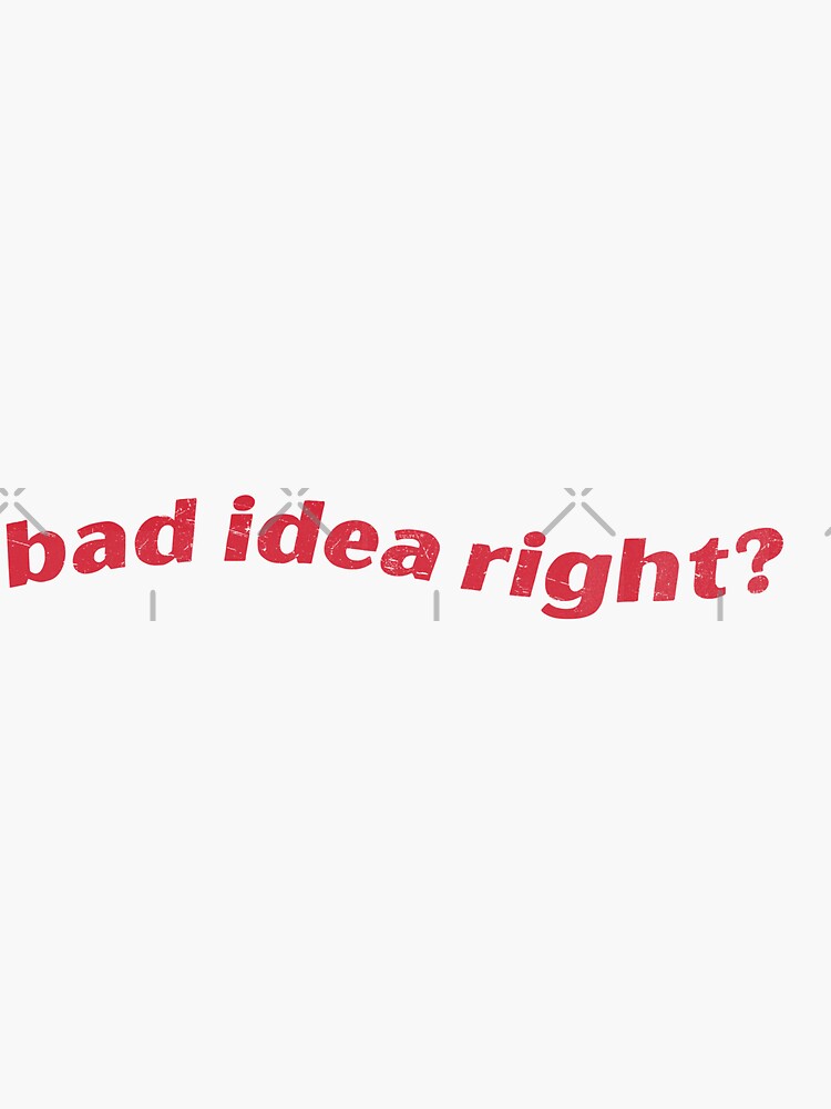 "bad idea right?" Sticker for Sale by karma-style | Redbubble