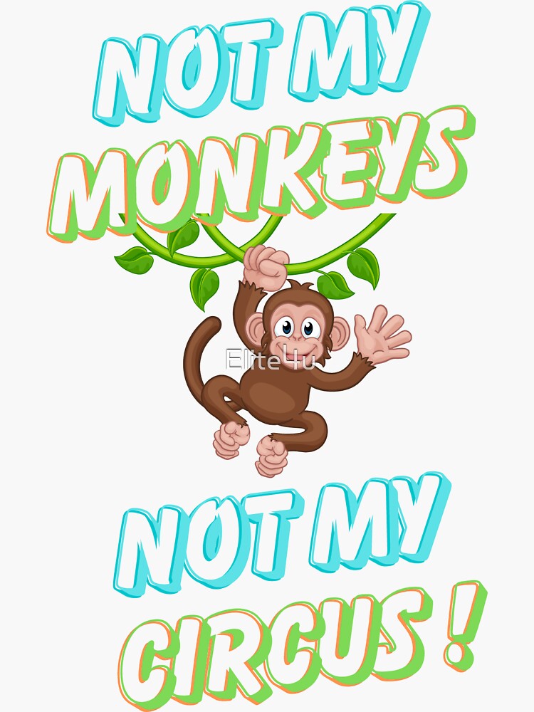 "Not My Monkeys, Not My Circus" Sticker for Sale by Elite4u | Redbubble