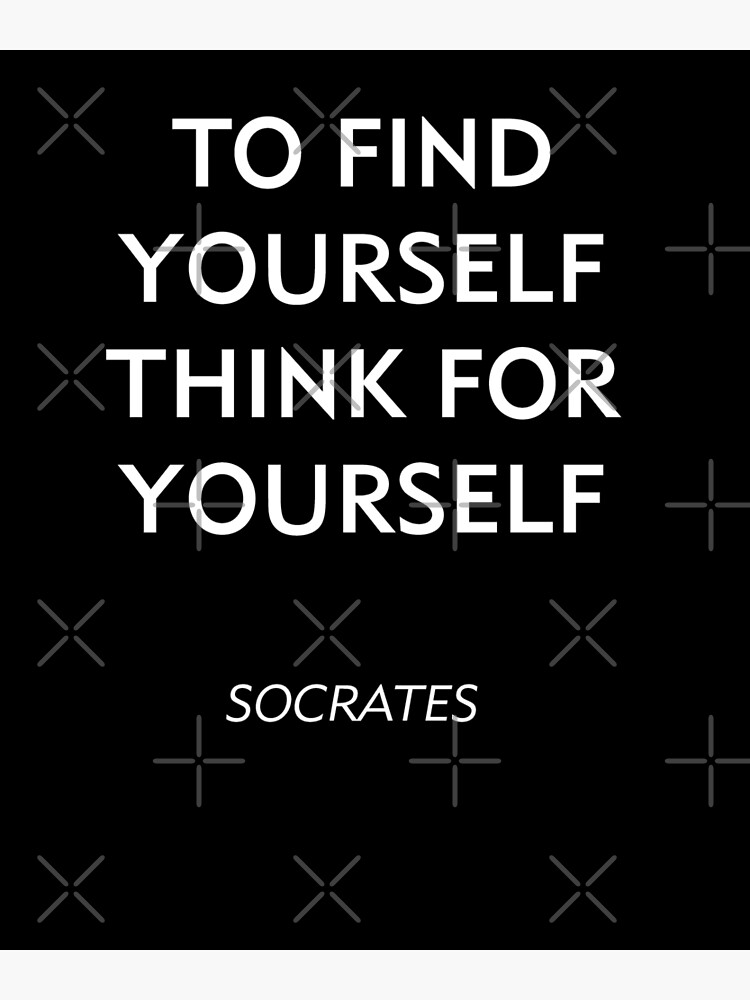 "Socrates Philosophy Quote - To Find Yourself - Think For Yourself ...