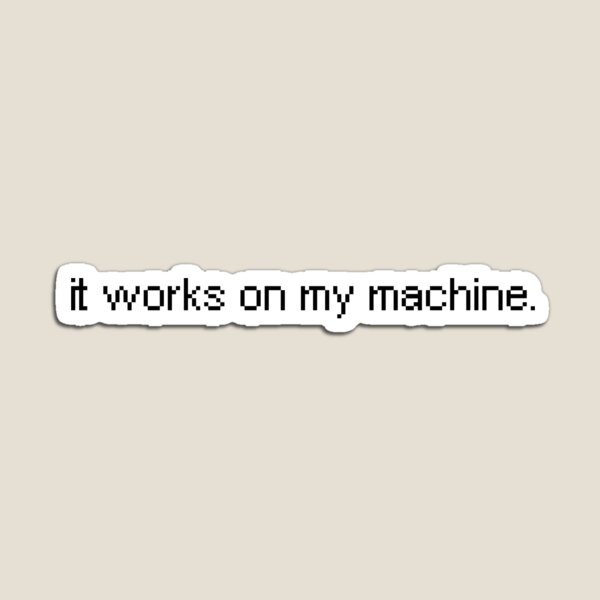 It Works On My Machine Magnets | Redbubble