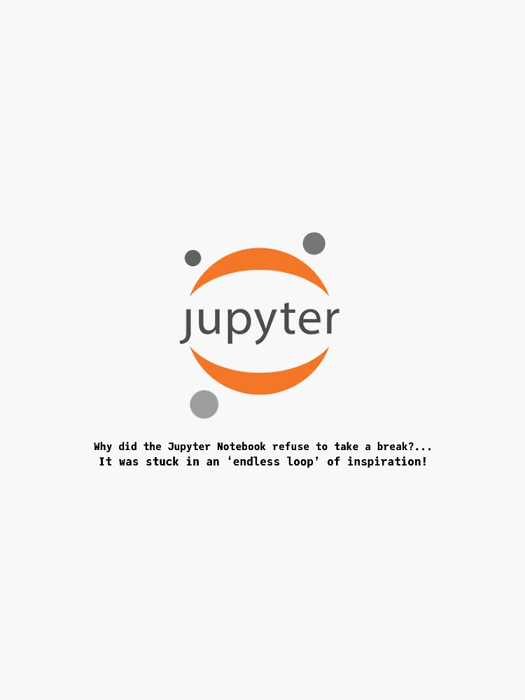"Jupyter Sticker - Why did the Jupyter Notebook refuse to take a break ...