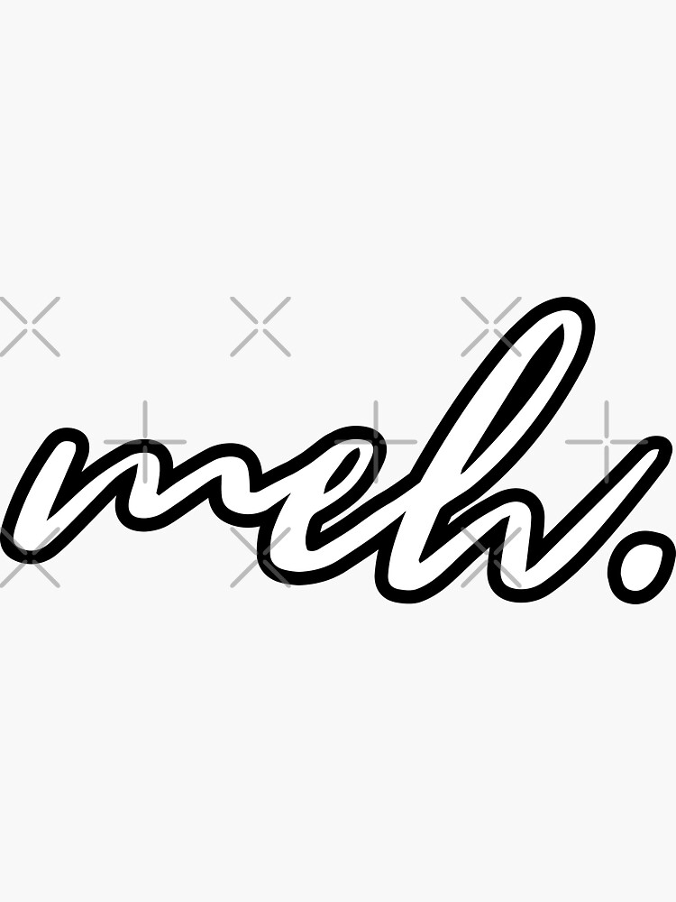 "meh hand written script" Sticker by PineLemon | Redbubble