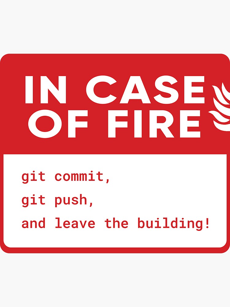 "In Case of Fire: Git Commit, Git Push, and Leave the Building!" Sticker for Sale by tmrldslnd ...