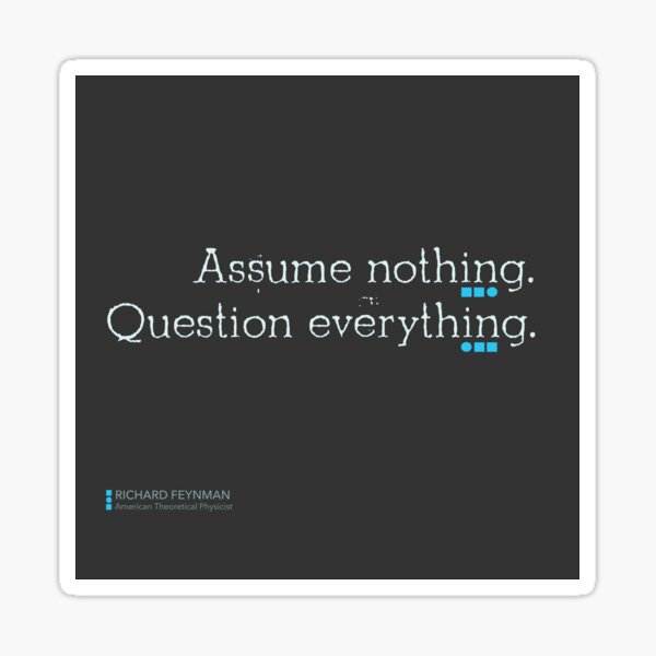 "Assume nothing. Question everything" Sticker for Sale by ...