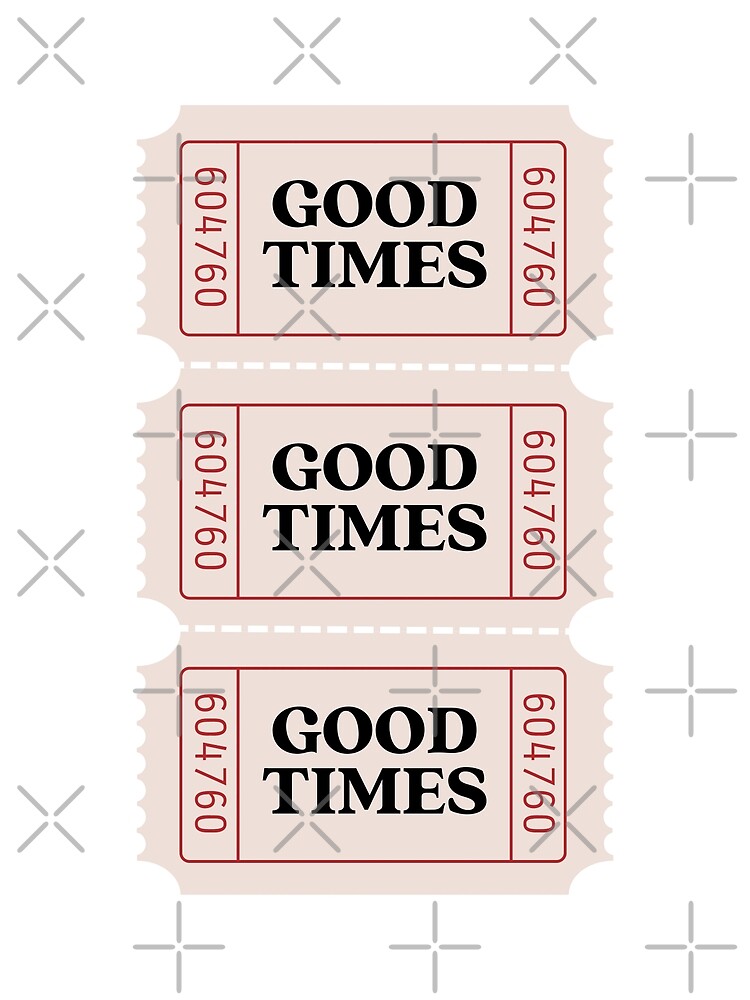 "Good Times, Ticket Embrace the Moment Good Times Ticket Art and Poster ...