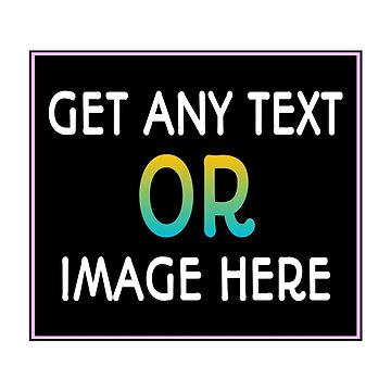 "Get any text or image of your choice printed here. Just message me ...