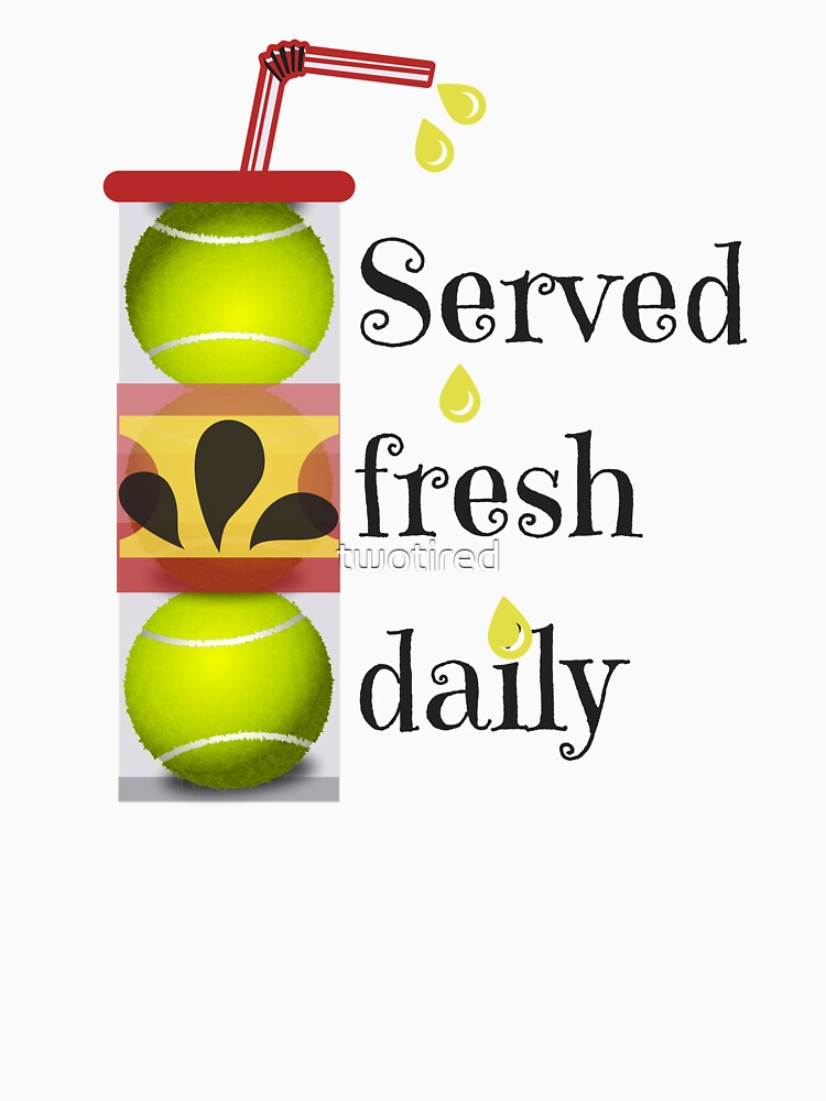 "served fresh daily" T-shirt for Sale by twotired | Redbubble | tennis ...