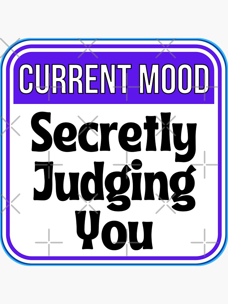 "CURRENT MOOD: Secretly Judging You - funny warning signs" Sticker for ...