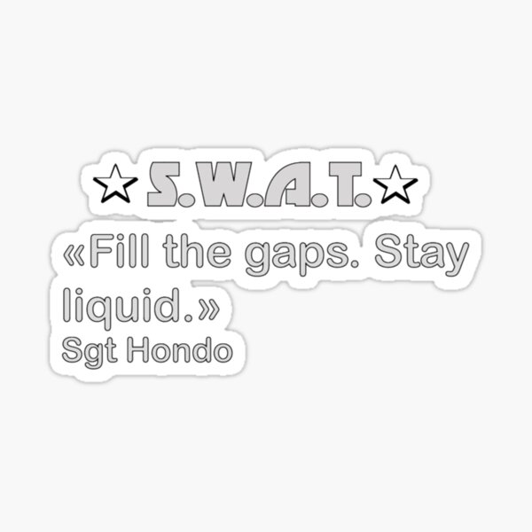 "S.W.A.T. Fill The Gaps. Stay Liquid. Hondo " Sticker for Sale by ...