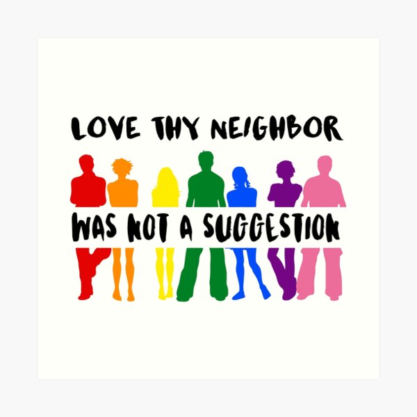 "LOVE THY NEIGHBOR" Art Print by GRAPHIKAT | Redbubble