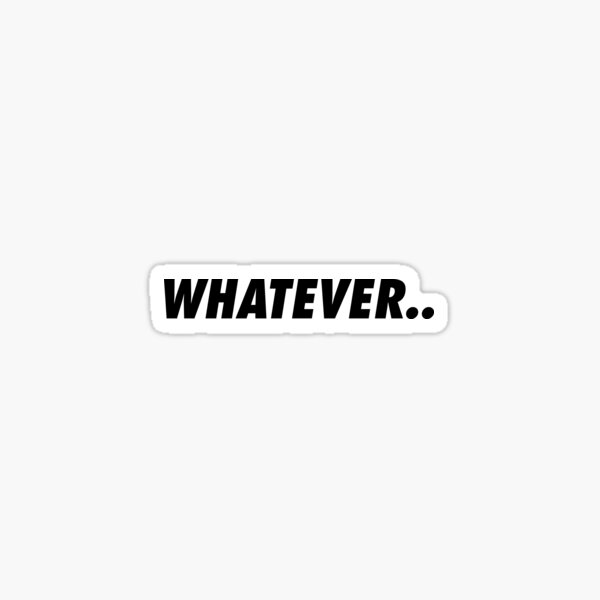 "WHATEVER.." Sticker for Sale by wordandphrase | Redbubble