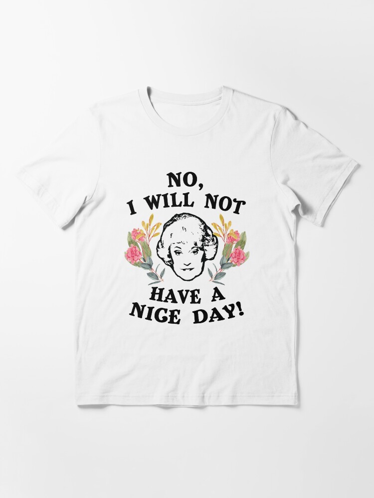 "No, I Will Not Have A Nice Day!" T-shirt for Sale by kjanedesigns ...