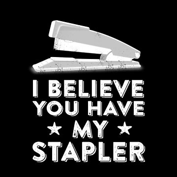 "Meme - I Believe You Have My Stapler - Funny Office Joke Statement ...