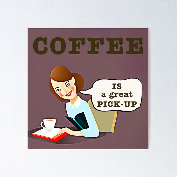 "Coffee is a Great Pick-up" Poster for Sale by images2delight | Redbubble