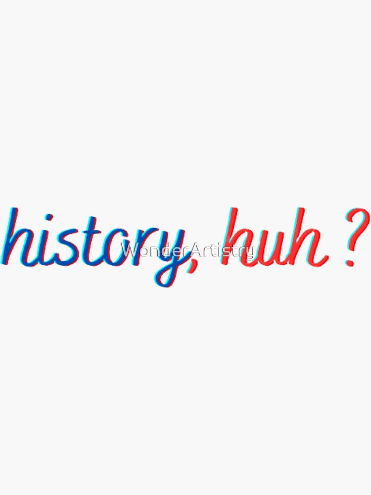 "history huh" Sticker for Sale by WonderArtistry | Redbubble