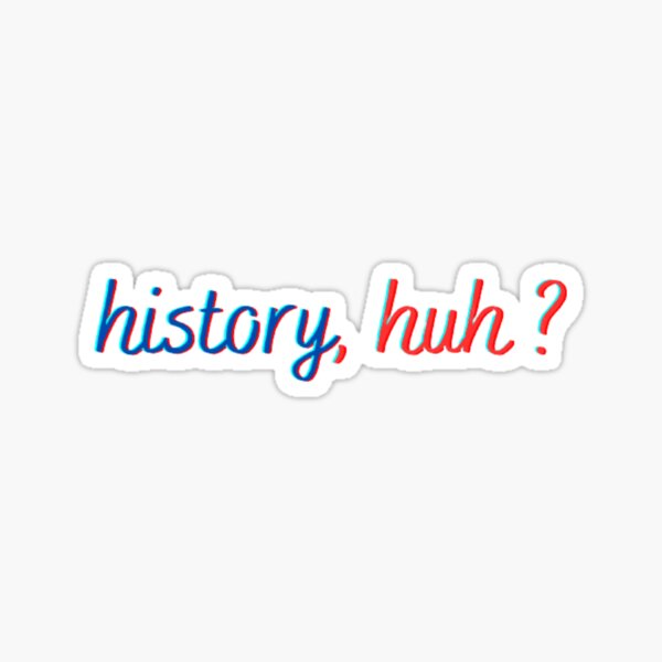 "history huh" Sticker for Sale by WonderArtistry | Redbubble