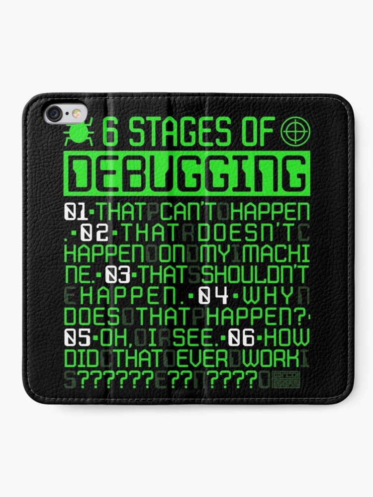 6 Stages Of Debugging It Coding Debugger Programmer Iphone Wallet By
