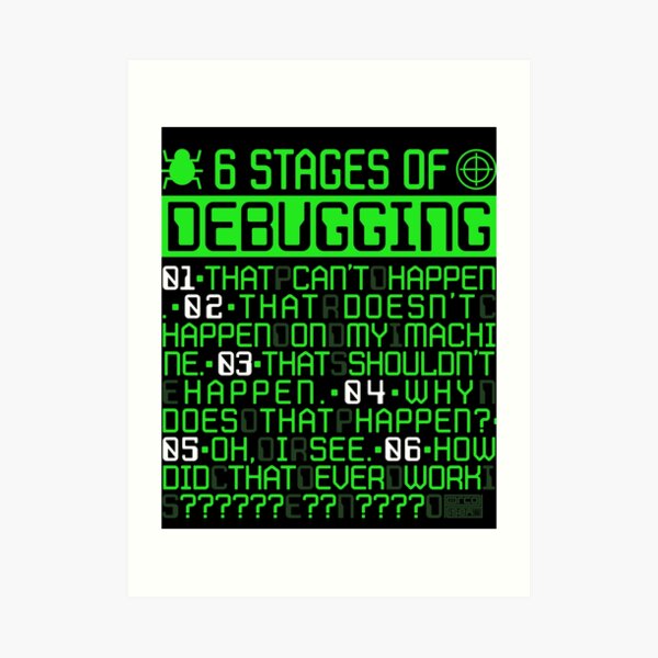 6 Stages Of Debugging It Coding Debugger Programmer Art Print For Sale By Porcodiseno Redbubble 1856