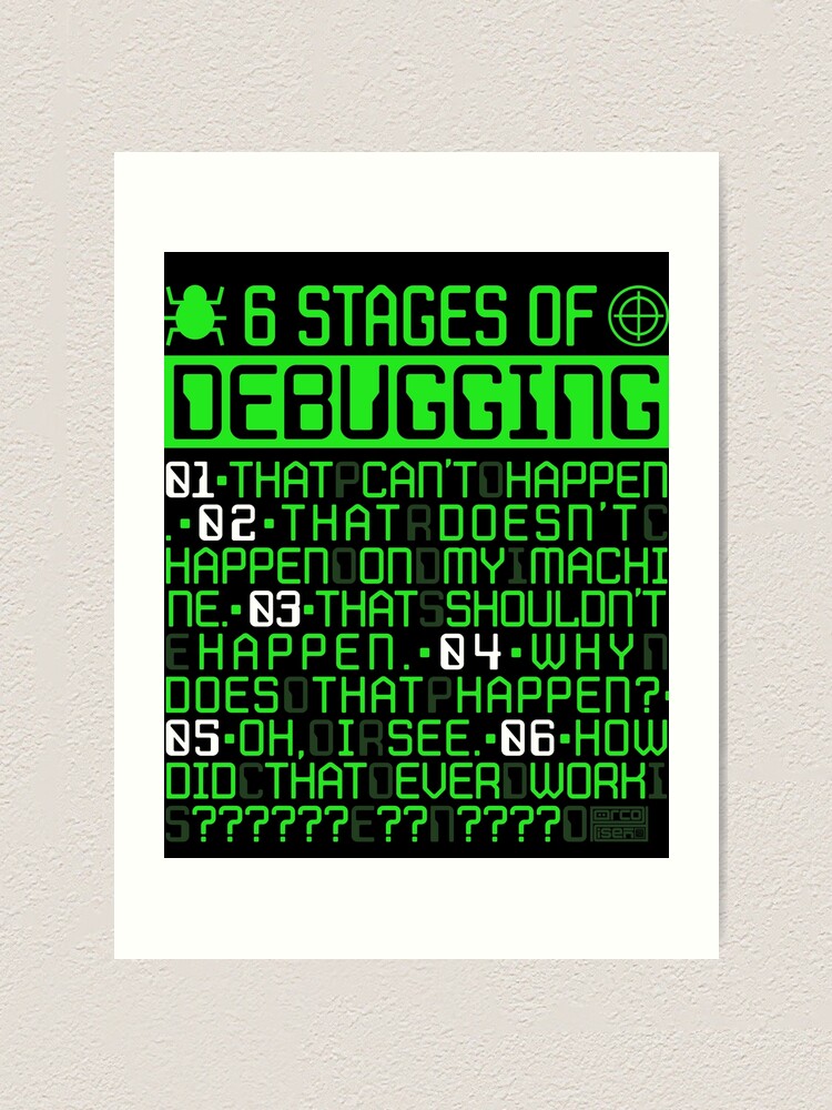 6 Stages Of Debugging It Coding Debugger Programmer Art Print For Sale By Porcodiseno Redbubble