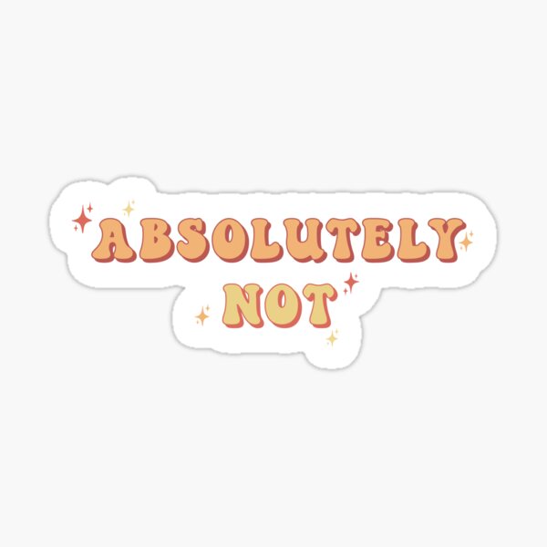 "Absolutely not." Sticker for Sale by Kirsten Lia | Redbubble