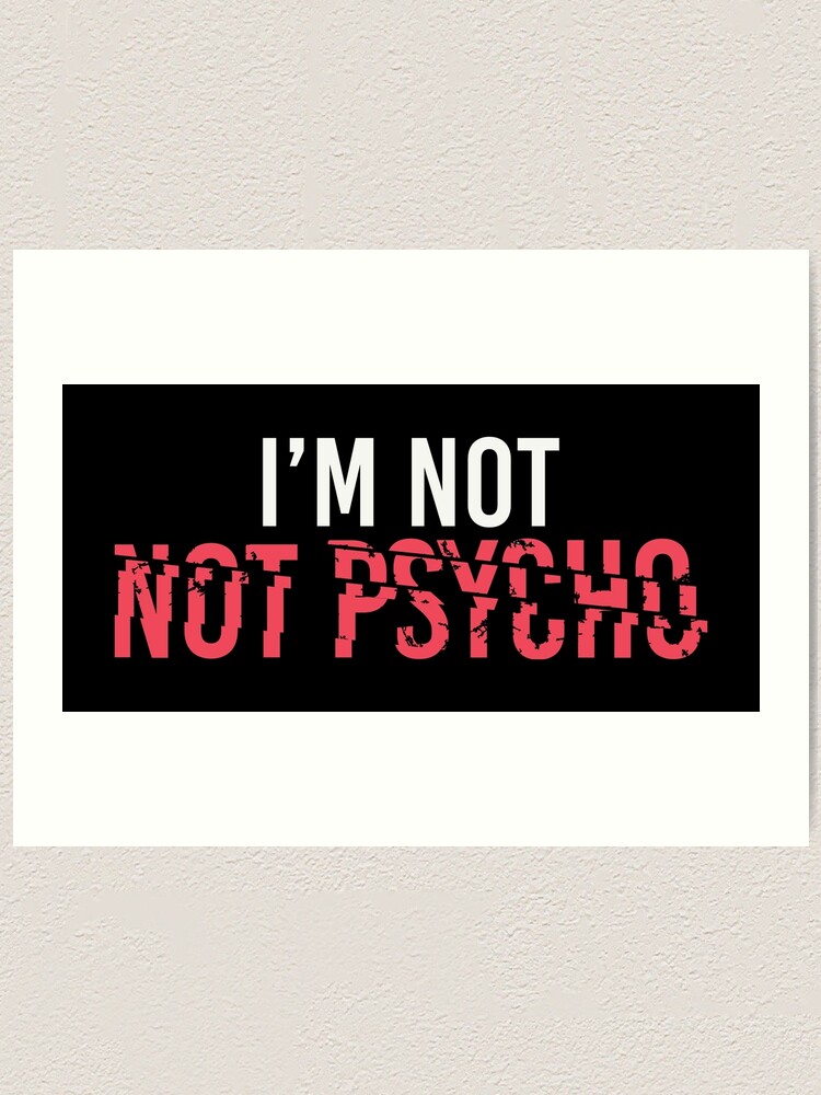 "I'm not Psycho Psychopath Quote Statement Fun" Art Print by anziehend ...