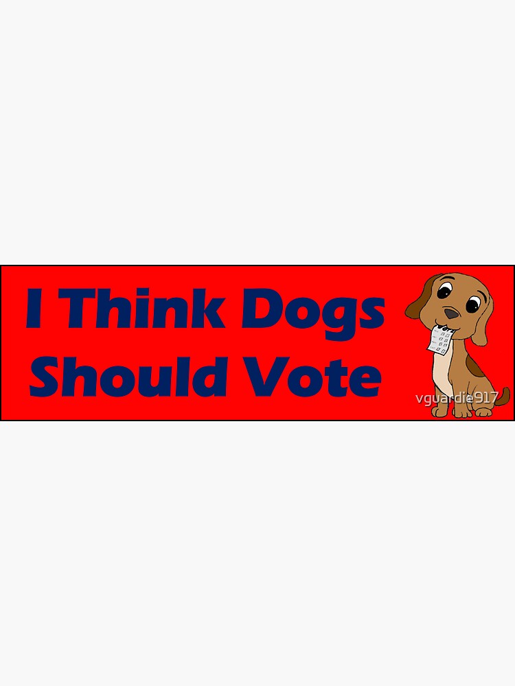 "I Think Dogs Should Vote" Sticker for Sale by vguardie917 | Redbubble