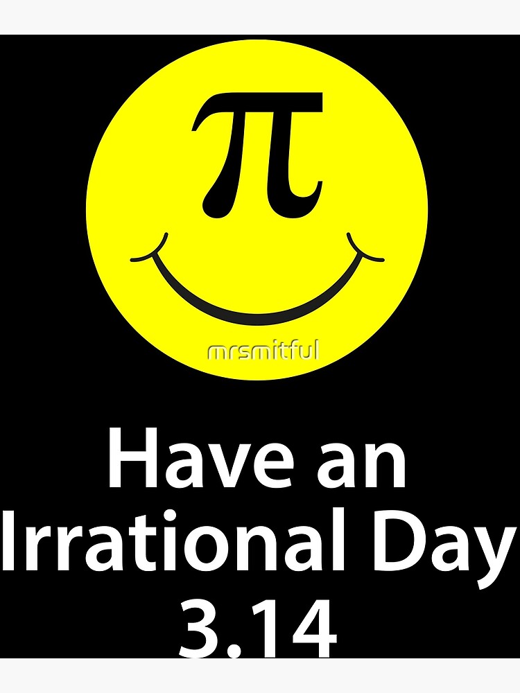 "Have An Irrational Day - Funny Pi Day Shirt" Poster by mrsmitful ...