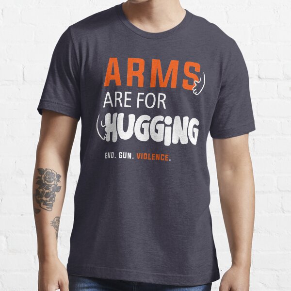 "Arms Are for Hugging, End Gun Violence" T-shirt for Sale by BootsBoots ...