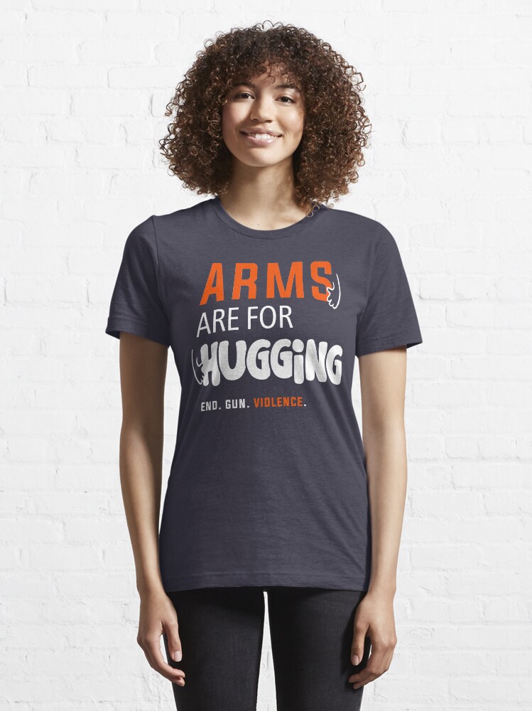 "Arms Are for Hugging, End Gun Violence" T-shirt for Sale by BootsBoots ...