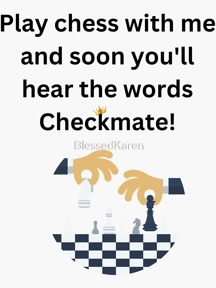 "Play chess with me and soon you'll hear the words checkmate!" Sticker ...