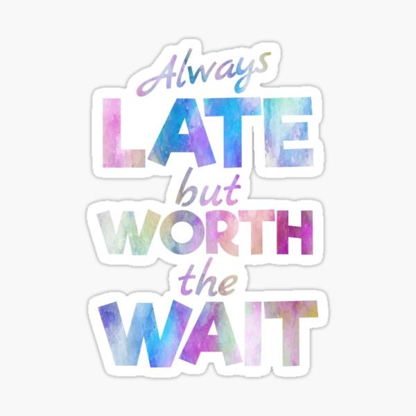 "Always Late but Worth the Wait | Inspirational Quotes" Sticker by ...