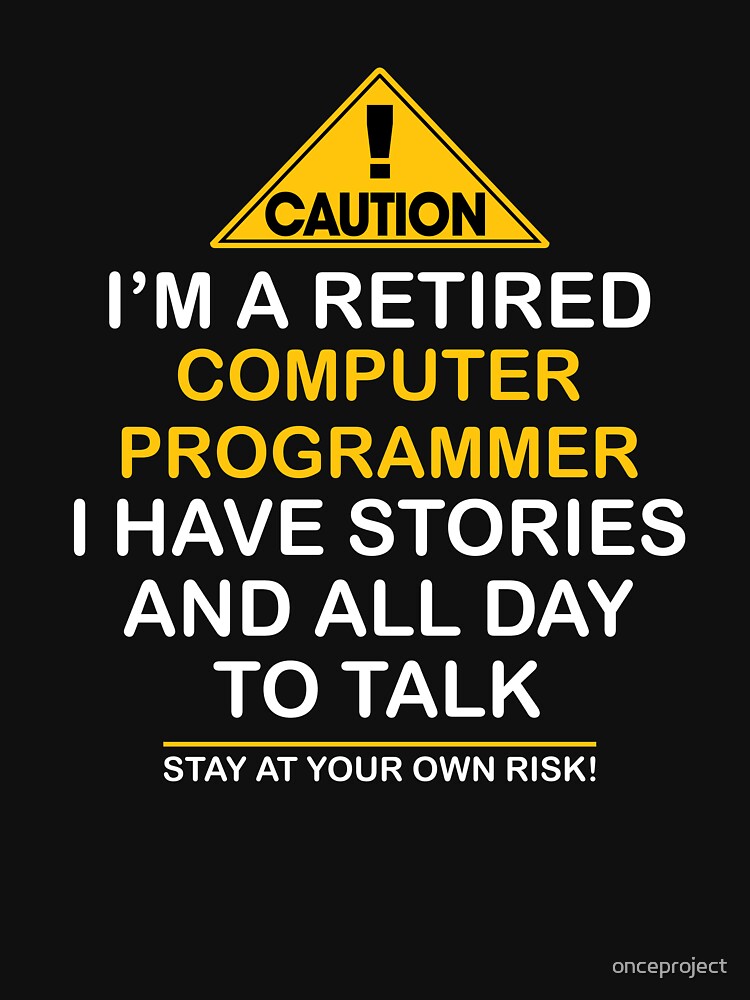 "Caution I'm A Retired Computer Programmer I Have Stories & All Day To ...