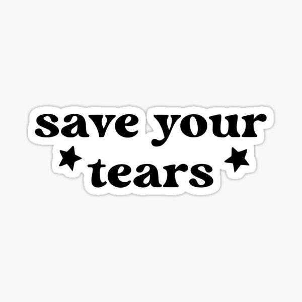 "save your tears " Sticker for Sale by lilykaylea | Redbubble