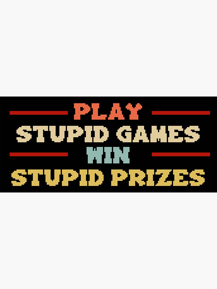 "Play Stupid Games Win Stupid Prizes Funny Meme " Sticker for Sale by ...