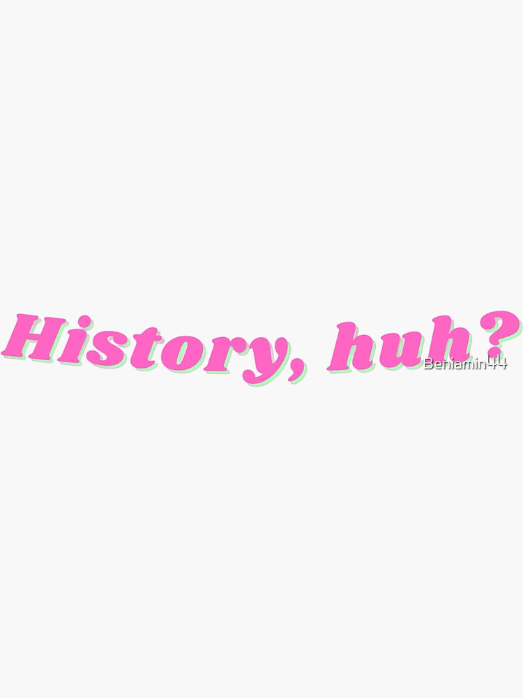 "History, huh?" Sticker for Sale by Beniamin44 | Redbubble