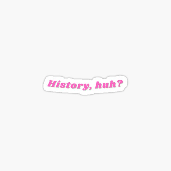 "History, huh?" Sticker for Sale by Beniamin44 | Redbubble
