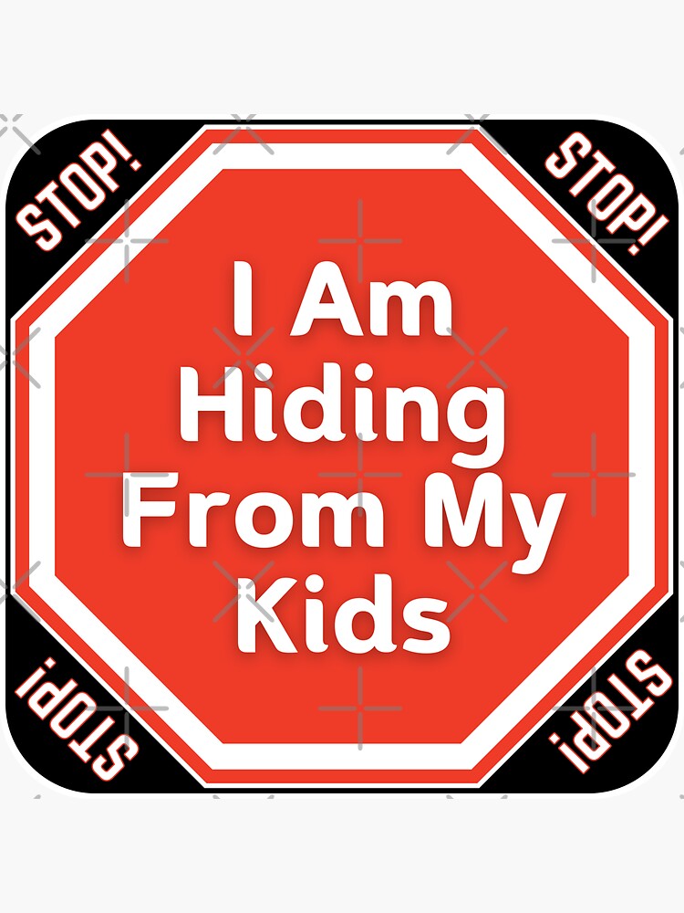 "STOP: I Am Hiding From My Kids - funny warning signs" Sticker for Sale ...