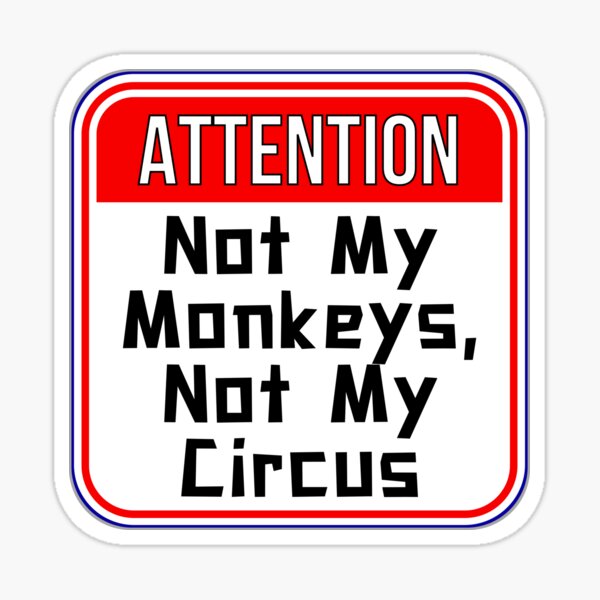 "ATTENTION: Not My Monkeys, Not My Circus - funny warning signs ...