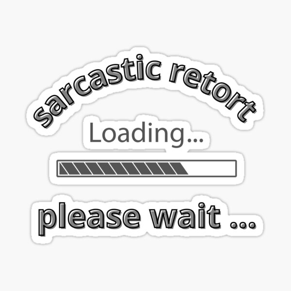 "Sarcastic retort loading please wait" Sticker for Sale by PiotrRoguski ...