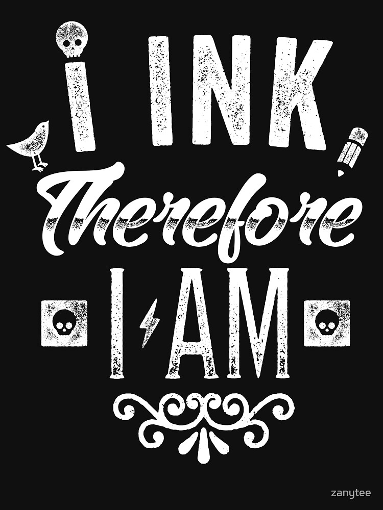"I Ink Therefore I Am Tattoo Artist" T-shirt for Sale by zanytee ...