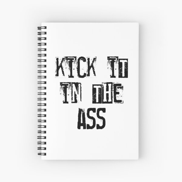 "Kick It In The Ass" Spiral Notebook by hellhoundpit | Redbubble