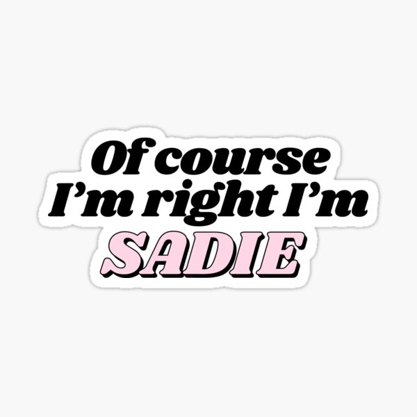 "Of Course I'm Right I'm Sadie Funny Personalized" Sticker for Sale by ...