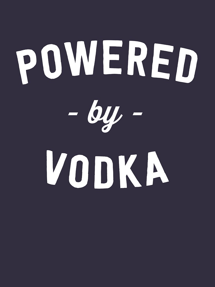 "Powered By Vodka" T-shirt for Sale by partyanimal | Redbubble | vodka ...