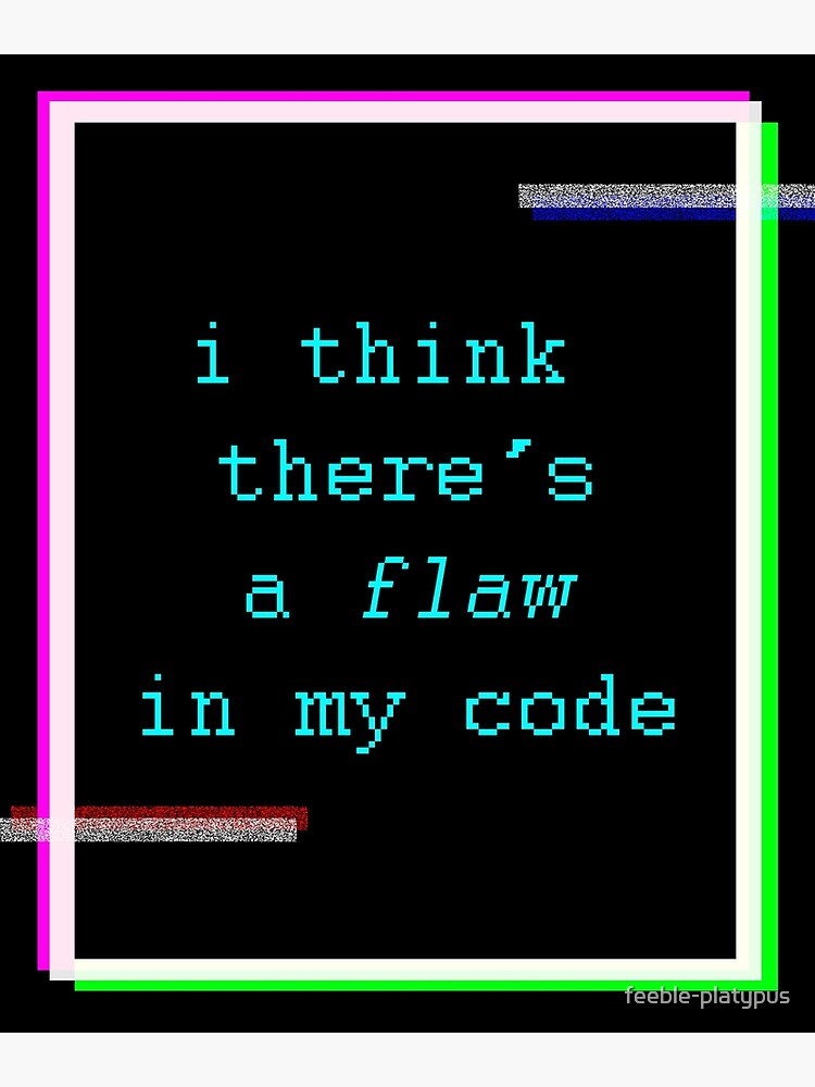 "Flaw in my Code" Poster by feeble-platypus | Redbubble