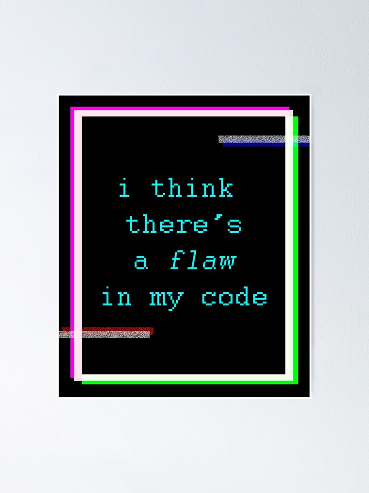 "Flaw in my Code" Poster by feeble-platypus | Redbubble