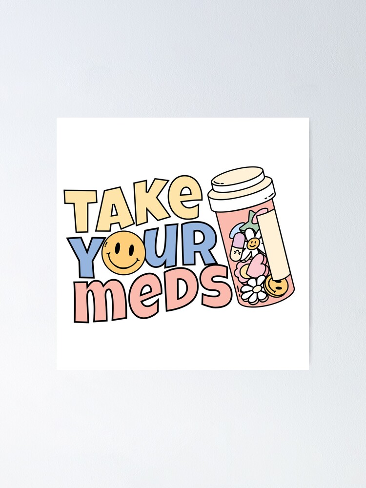 "Take Your Meds " Poster for Sale by PatriciART Studio | Redbubble