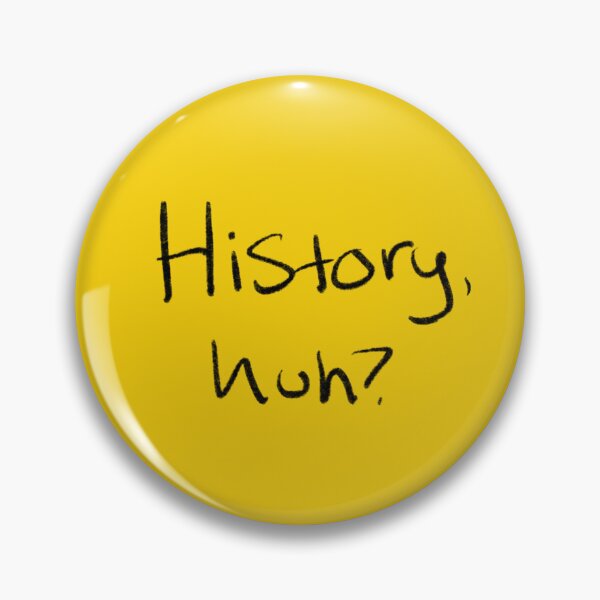 "History, huh?" Pin for Sale by guppyart | Redbubble