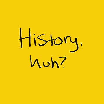 "History, huh?" Pin for Sale by guppyart | Redbubble