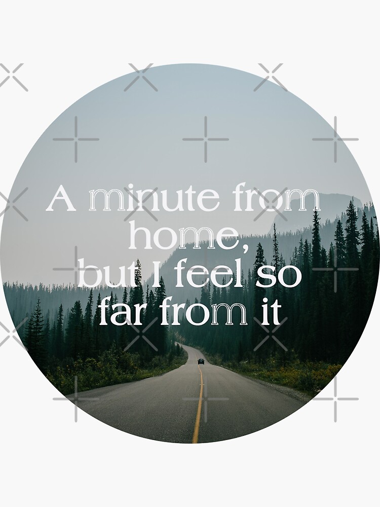 "A minute from home, but I feel so far from it" Sticker for Sale by ...
